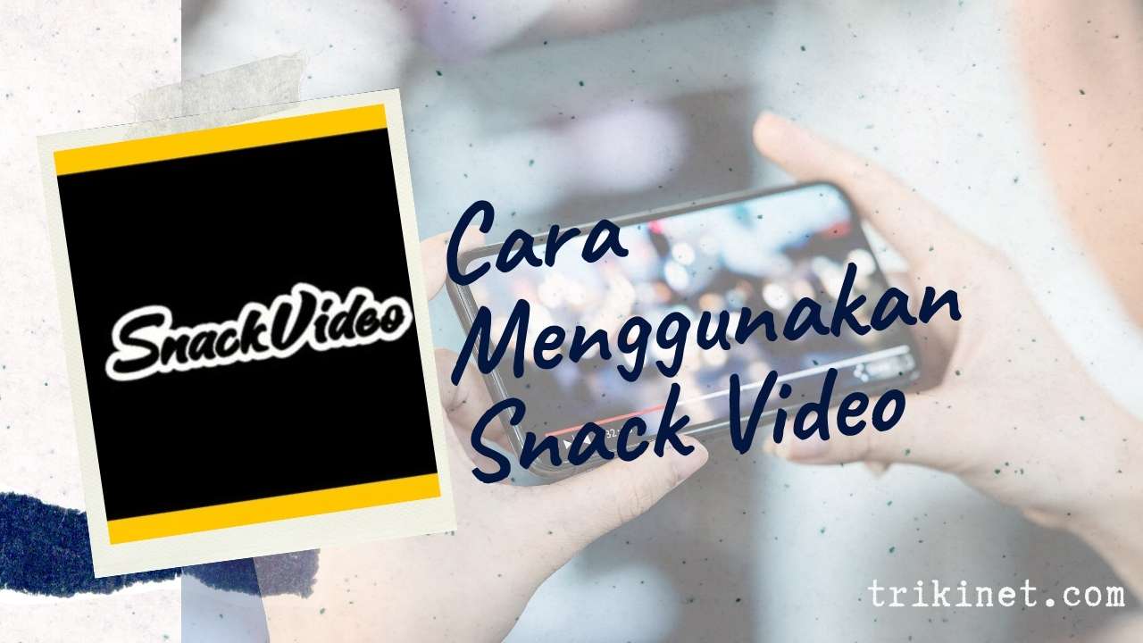 Cara Menggunakan Aplikasi Snack Video si Pesaing TikTok